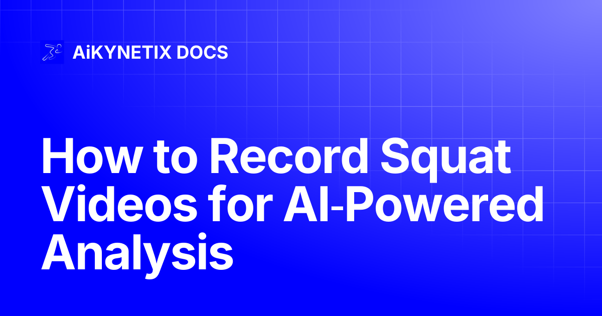 How to Record Squat Videos for AI‑Powered Analysis | AiKYNETIX DOCS