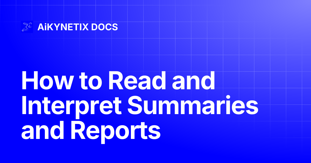 How to Read and Interpret Summaries and Reports | AiKYNETIX DOCS