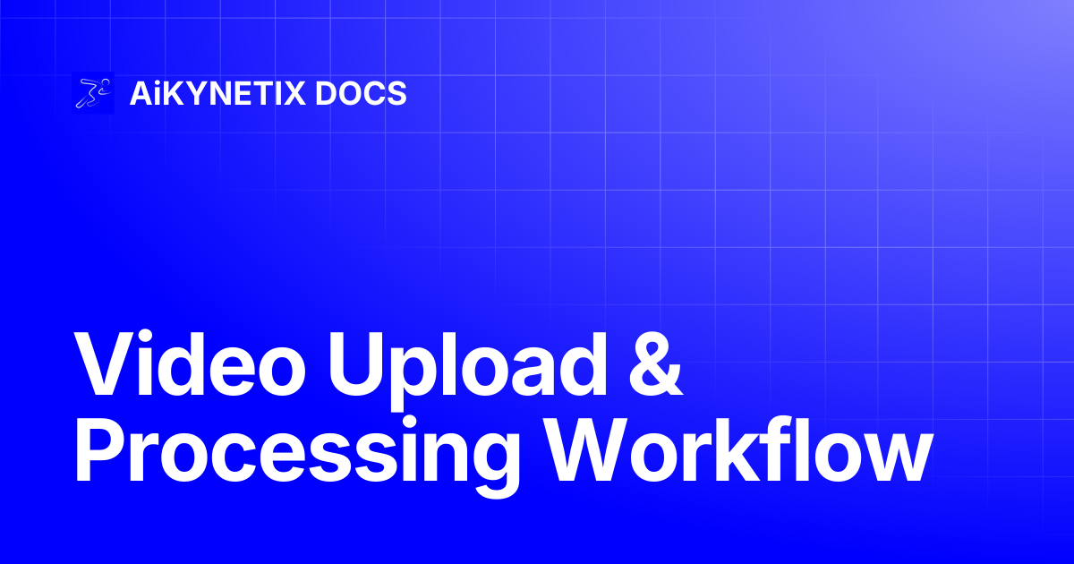 Video Upload & Processing Workflow | AiKYNETIX DOCS